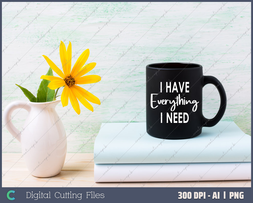 I Have Everything I Need SVG PNG Cutting Printable Files – creativepik