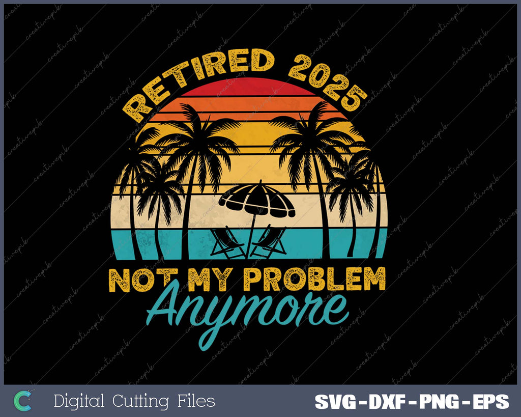 Vintage Retired 2025 Not My Problem Anymore Retirement SVG PNG Files – creativepik
