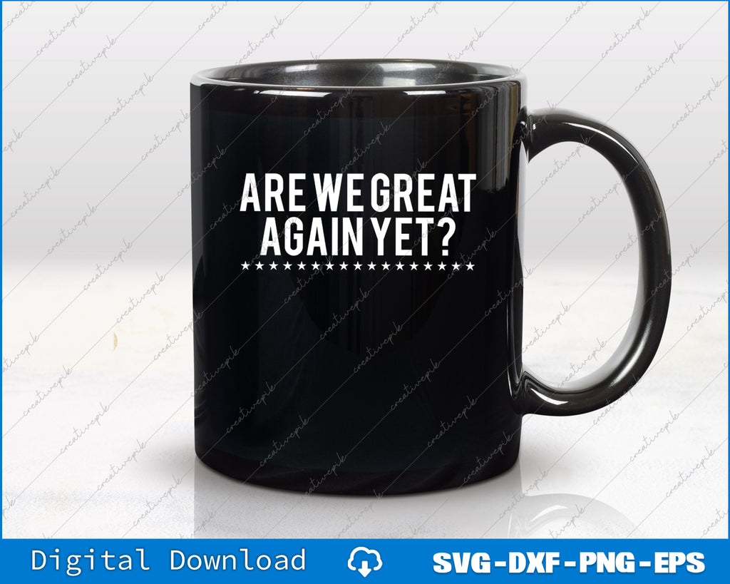 Are We Great Again Yet SVG PNG Cutting Printable Files – creativepik