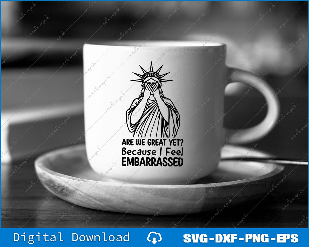 Are We Great Yet Because I Feel Embarrassed Statue Of Liberty Svg File ...