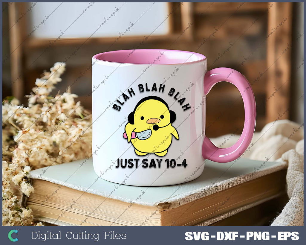 Blah Blah Just Say 10-4 Funny 911 Dispatcher Duck Saying SVG Files ...