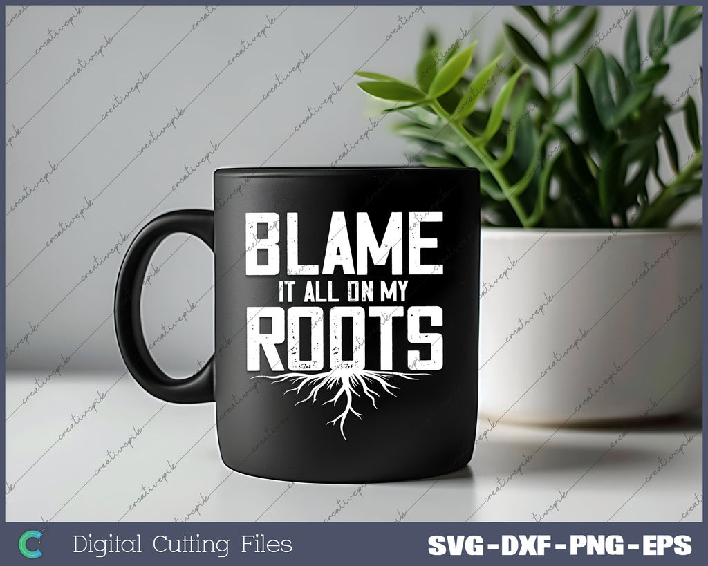 Blame It All On My Roots SVG PNG Cutting Printable Files – creativepik