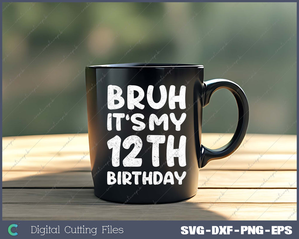 Bruh It's My 12th Birthday 12 Year Old Birthday SVG PNG Cutting Files ...