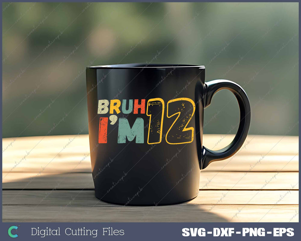 Bruh It's My 12th Birthday I'm 12 Year Old Birthday SVG PNG Files ...