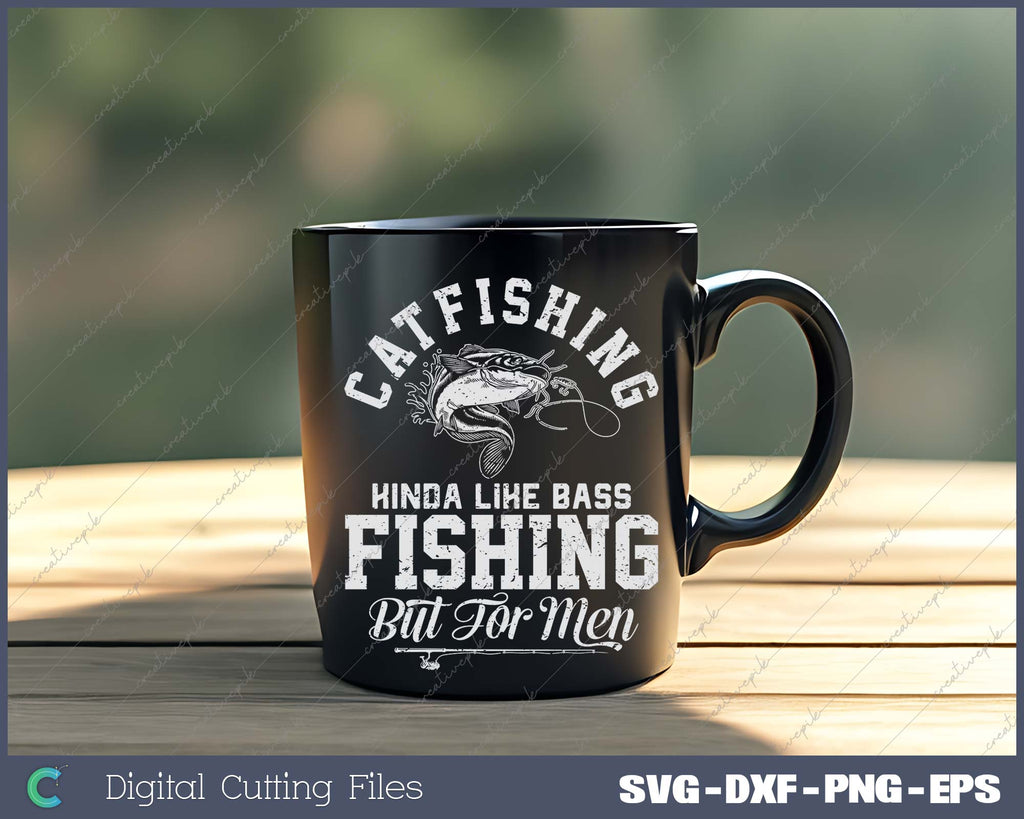 Catfishing Kinda Like Bass Fishing But For Men Catfish SVG PNG Files ...