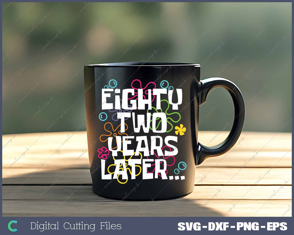 Eighty Two Years Later Funny 82 Year Old 82nd Birthday SVG PNG Files ...