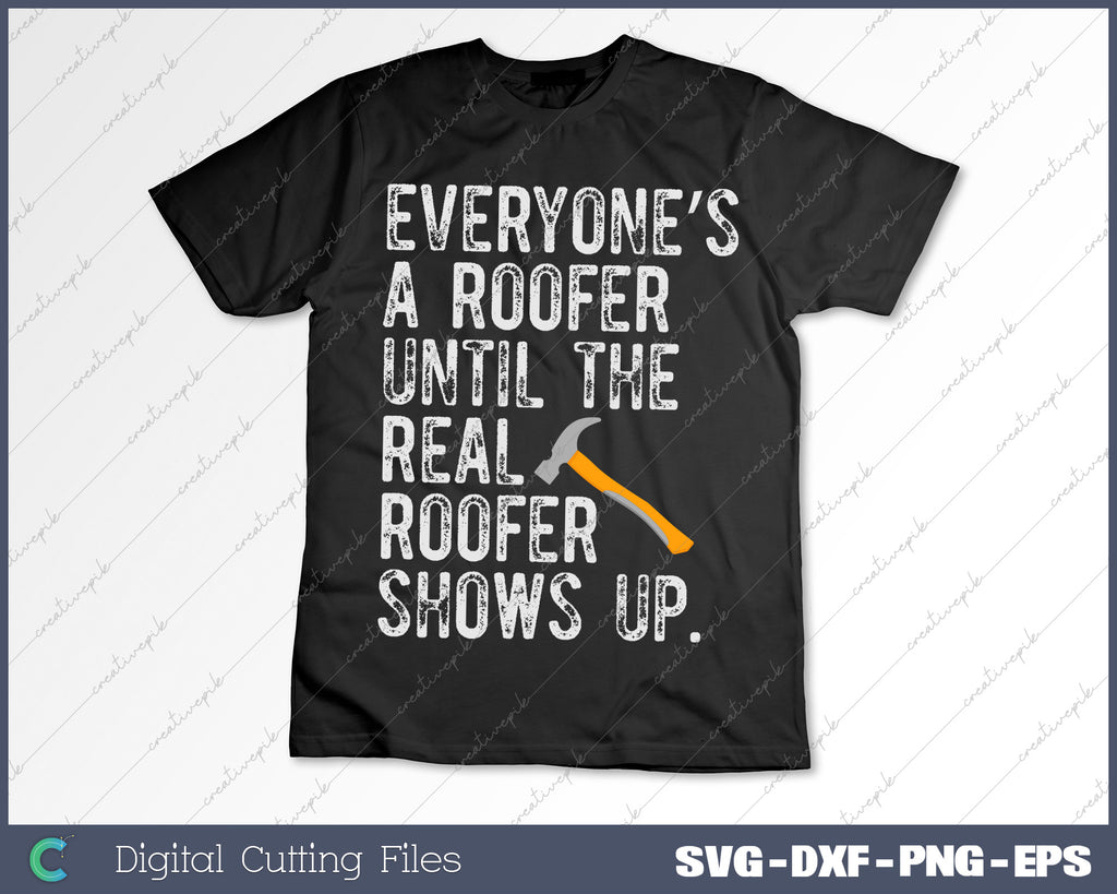 Everyone's A Roofer Until The Real Roofer Shows Up SVG PNG Files ...