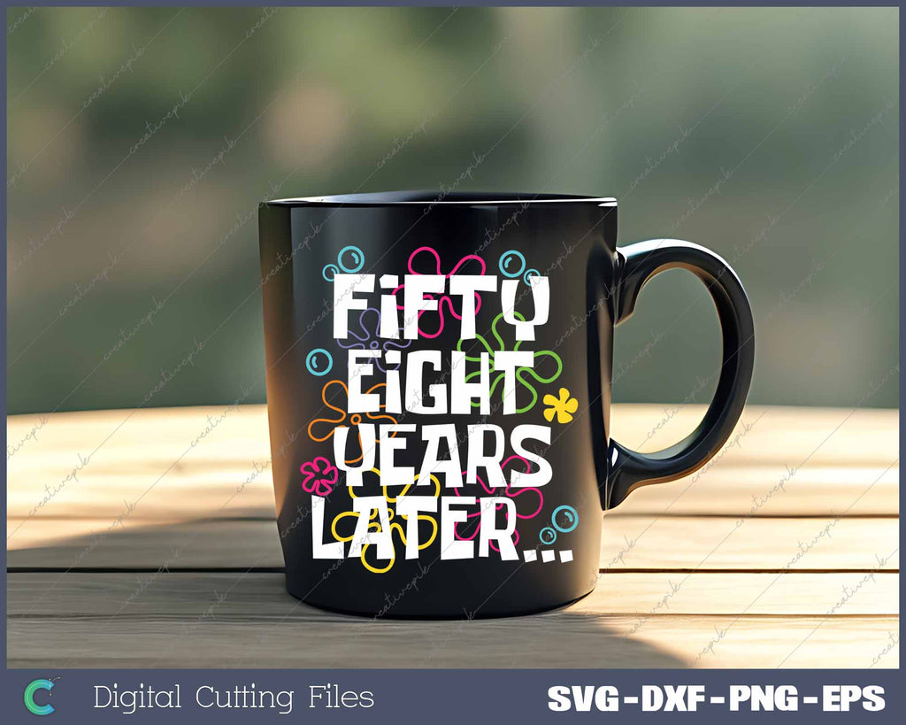 Fifty Eight Years Later Funny 58 Year Old 58th Birthday SVG PNG Files ...