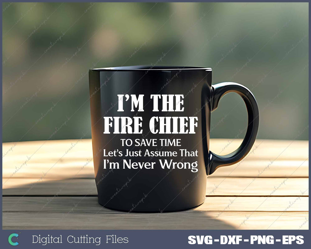 Fire Chief Never Wrong Firefighting Funny Firefighter SVG PNG Files ...