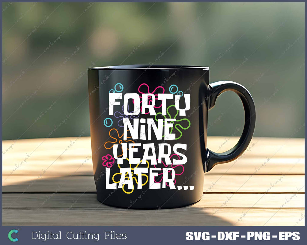Forty Nine Years Later Funny 49 Year Old 49th Birthday SVG PNG Files ...