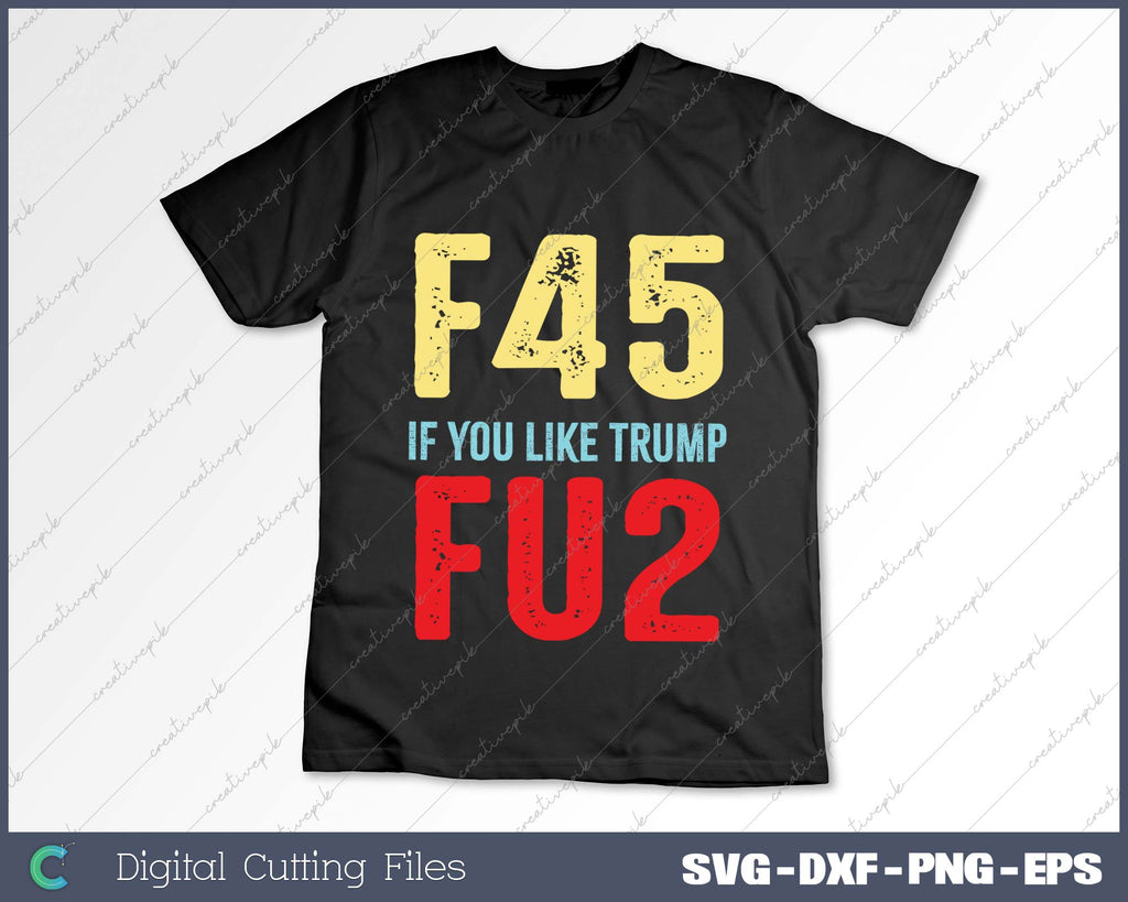 Fuck Trump If You Like Trump Fuck You Too F45 FU SVG PNG Files ...