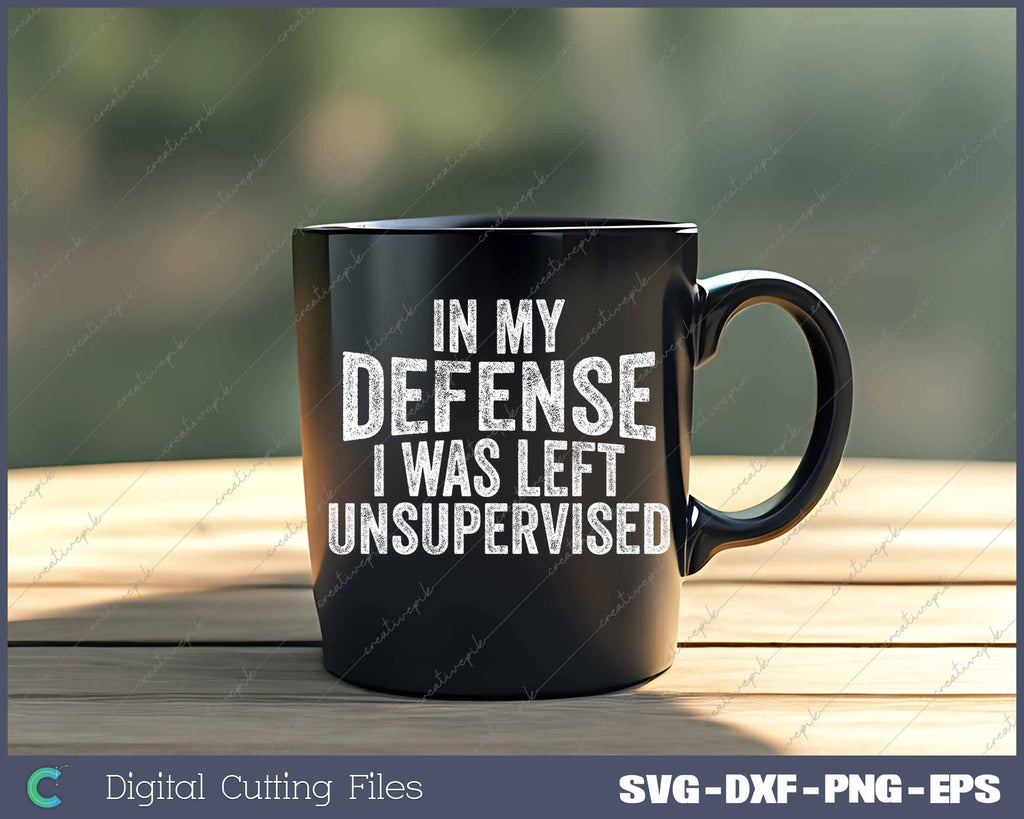 Funny In My Defense I Was Left Unsupervised SVG PNG Cutting Files ...