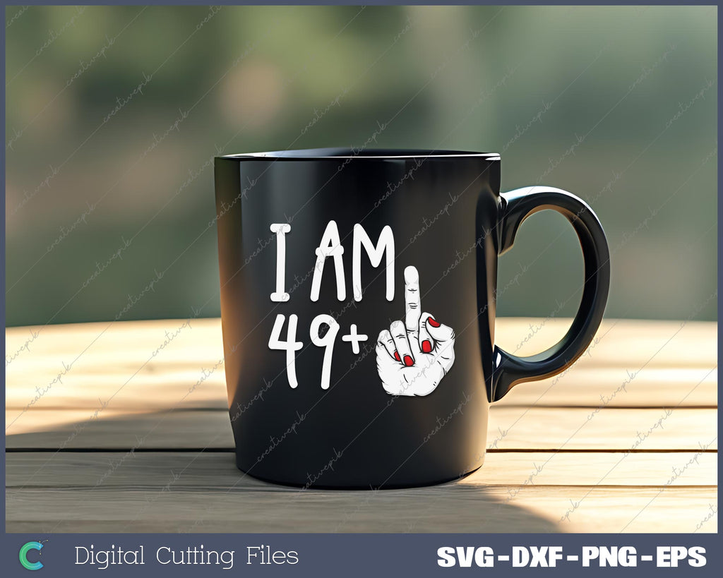 I Am 49 Plus 1 Middle Finger Funny 50th Women's Birthday SVG PNG Files ...