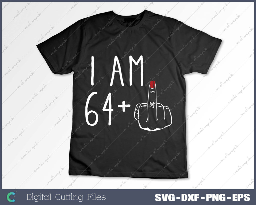 I Am 64 Plus 1 Middle Finger For A 65th Birthday SVG PNG Files ...