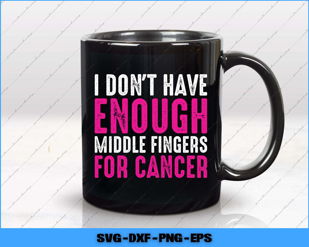 I Don't Have Enough Middle Fingers For Cancer Svg Png Printable File ...