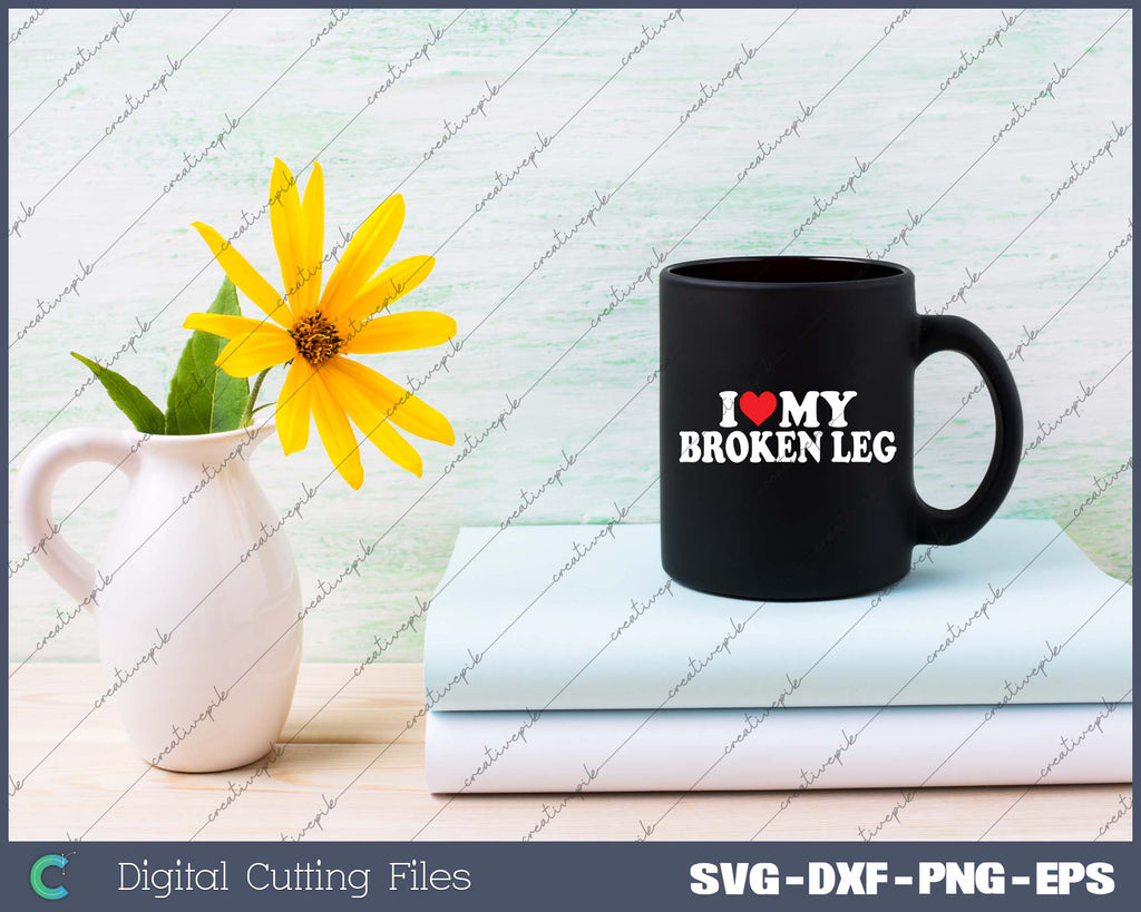 I Love My Broken Leg SVG PNG Cutting Printable Files – creativepik