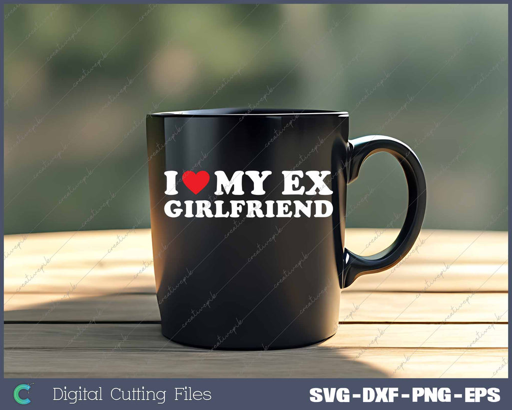 I Love My Ex-Girlfriend SVG PNG Cutting Printable Files – creativepik