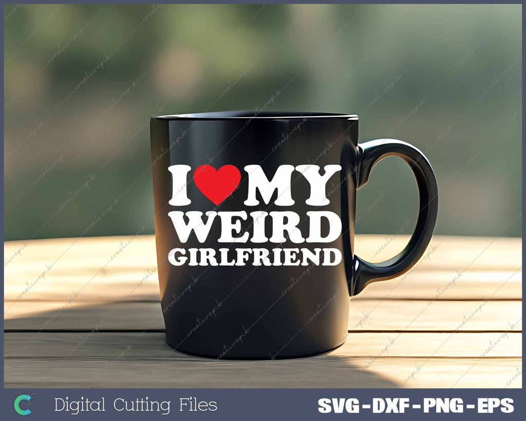I Love My Weird Girlfriend SVG PNG Cutting Printable Files – creativepik