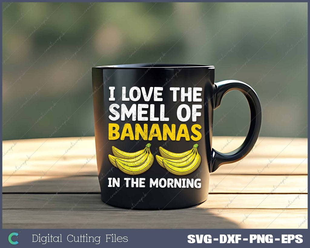 I Love The Smell Of Bananas In The Morning Banana SVG PNG Files ...