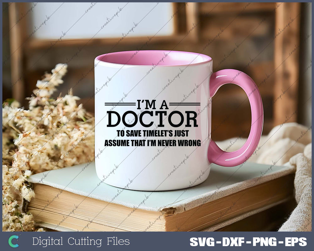 I'm A Doctor Never Wrong - Funny Doctor SVG PNG Cutting Files – creativepik