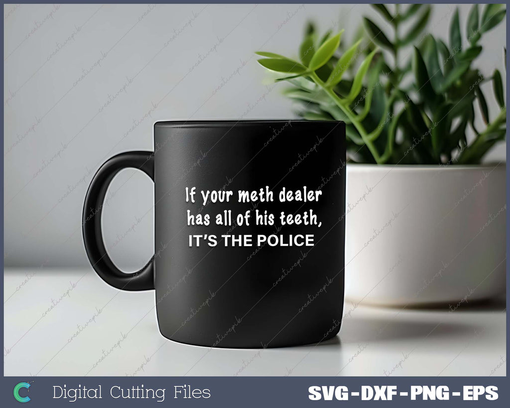If Your Meth Dealer Has All His Teeth, It's the POLICE SVG PNG Files ...