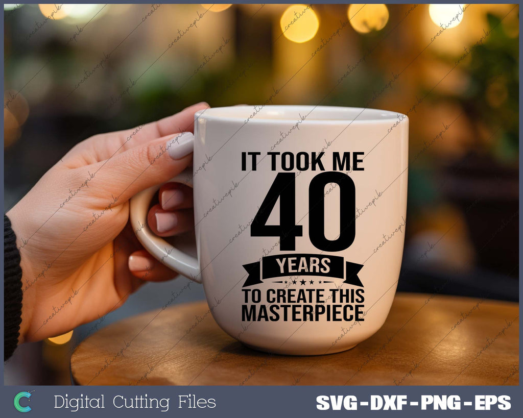 It Took Me Fourty Years To Create This Masterpiece SVG PNG Files ...