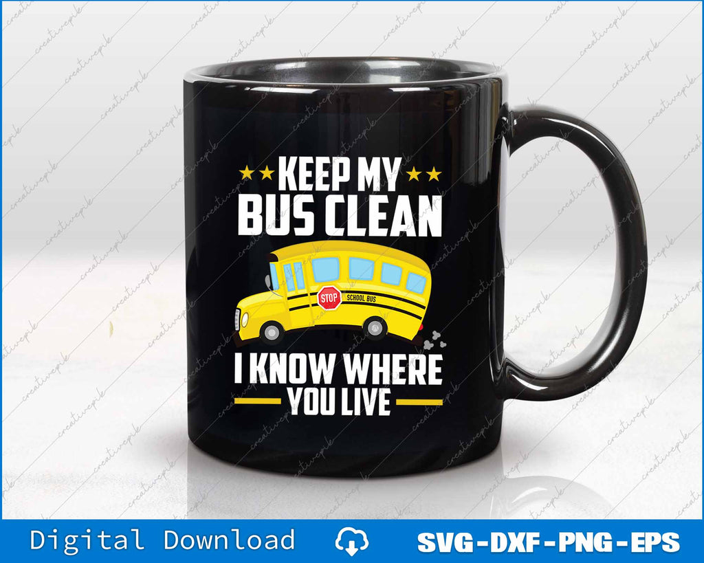 Keep My Bus Clean I know Where You Live School Bus Driver SVG File ...