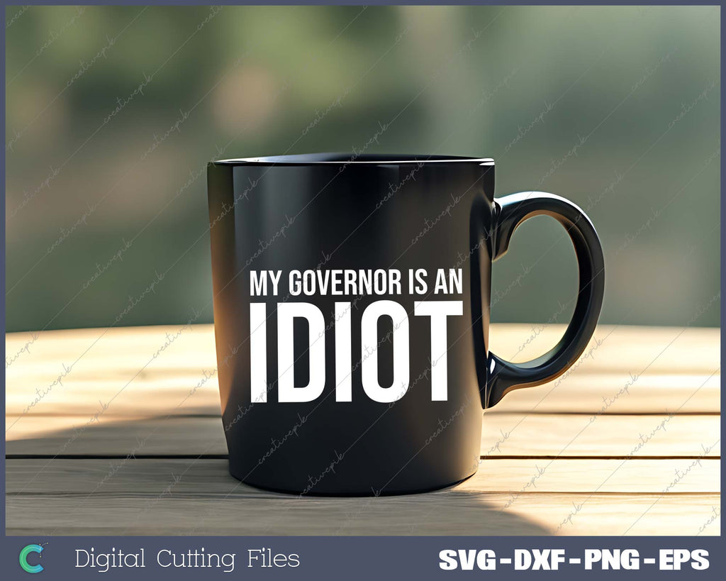 My Governor is an Idiot Funny Sarcastic Politics SVG PNG Files ...