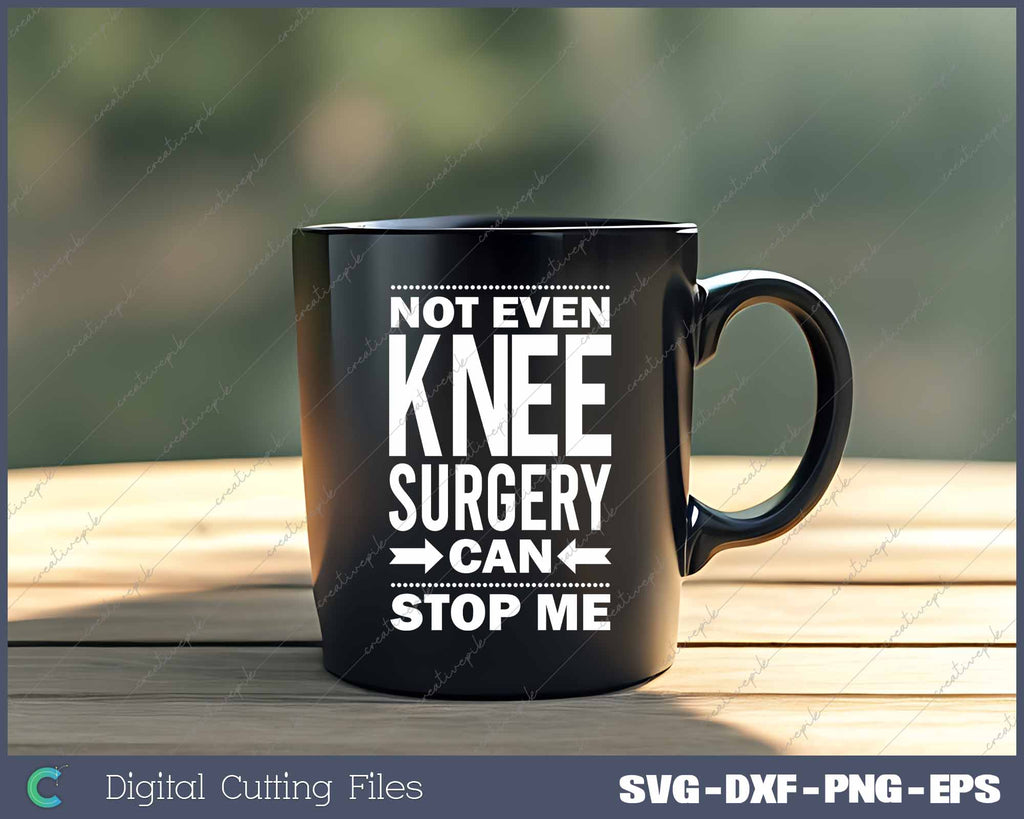 Not Even Knee Surgery Can Stop Me Funny Post Surgery Gag SVG PNG File ...