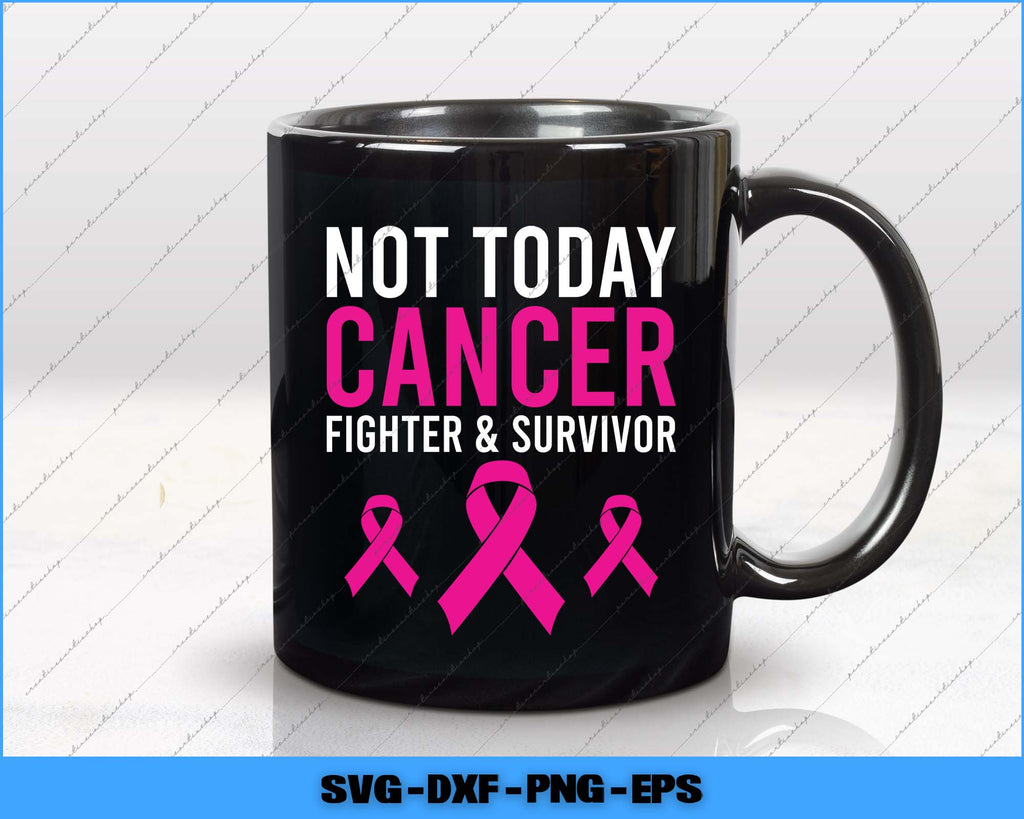 Not Today Cancer Fighter And Survivor Breast Cancer Warrior Svg File ...
