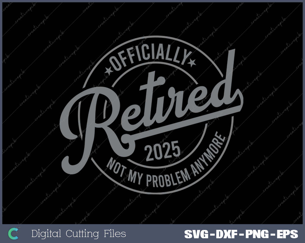 Retired 2025 Not My Problem Anymore Vintage-Retirement SVG PNG Files ...