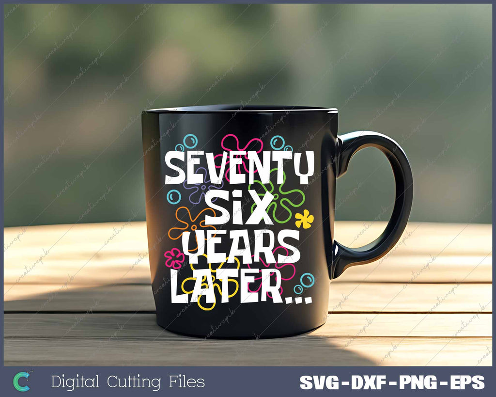 Seventy Six Years Later Funny 76 Year Old 76th Birthday SVG PNG Files ...