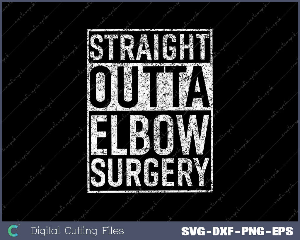 Straight Outta Elbow Surgery Joint Recovery Get Well SVG PNG Files ...