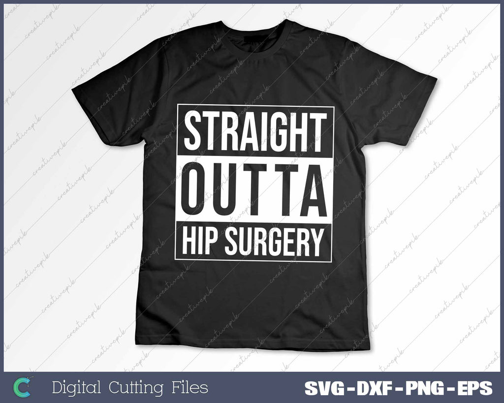 Straight Outta Hip Surgery Funny Well Hip Replacement SVG PNG Files ...