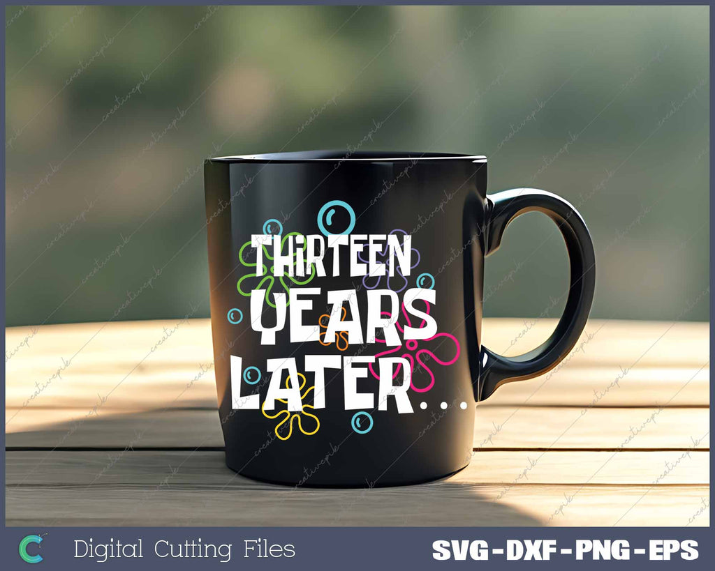Thirteen Years Later Funny Meme 13 Year Old 13th Birthday SVG PNG File ...