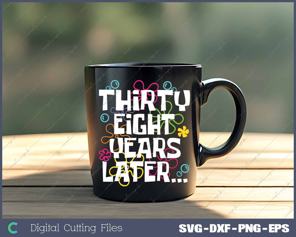 Thirty Eight Years Later Funny 38 Year Old 38th Birthday SVG PNG Files ...