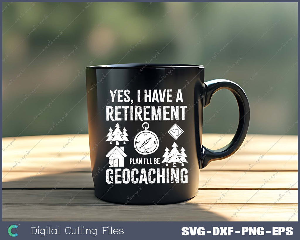 Yes I Have A Retirement Plan I'll Be Geocaching SVG PNG Files – creativepik
