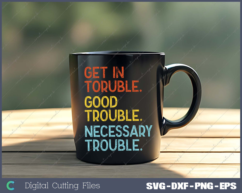 Get In Toruble Good Trouble Necessary Trouble SVG PNG Printable Files ...