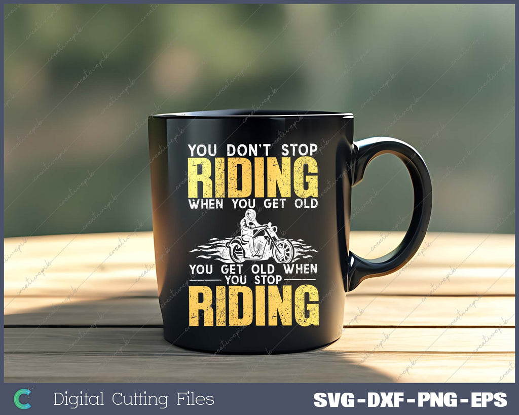 You Don’t Stop Riding When You Get Old You Get Old When SVG PNG Files ...